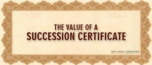 The Value of a Succession Certificate - Property lawyers in India